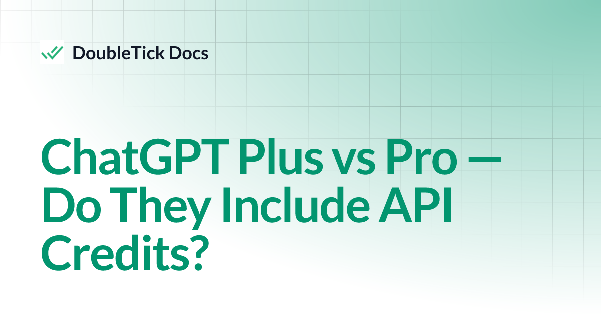 ChatGPT Plus vs Pro — Do They Include API Credits? | DoubleTick Docs